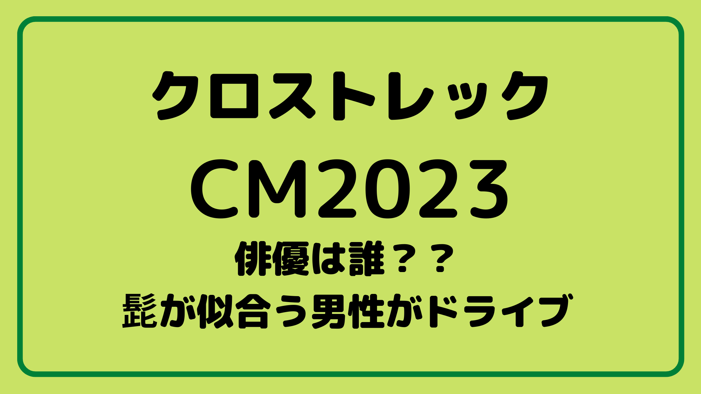 クロストレックCM2023の俳優は誰？髭が似合う男性がドライブ - どんぐり農園