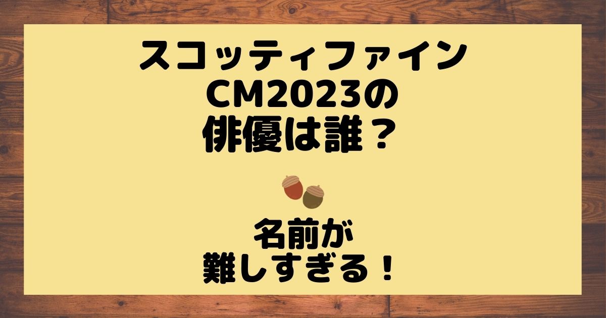 スコッティファインCM2023の俳優と女優は誰？猛獣みたいな2人 - どんぐり農園