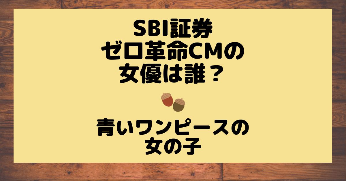 SBI証券ゼロ革命CMの女優は誰?青いワンピースの女の子 | どんぐり農園