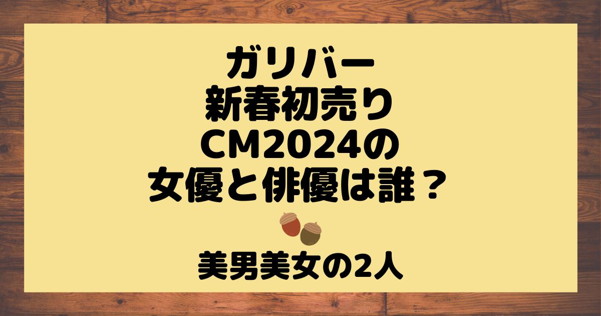 ガリバー新春初売りCM2024の女優と俳優は誰？美男美女の2人 - どんぐり農園