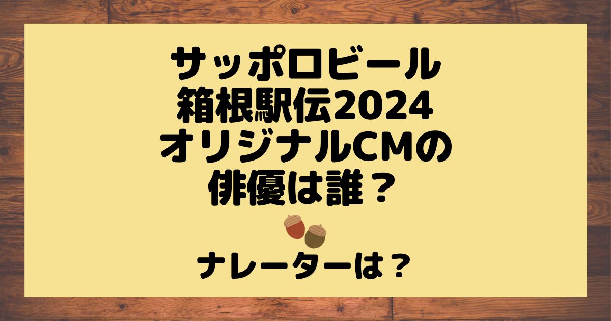 サッポロビール箱根駅伝2024CMの俳優は誰？ナレーターと曲は？ - どんぐり農園