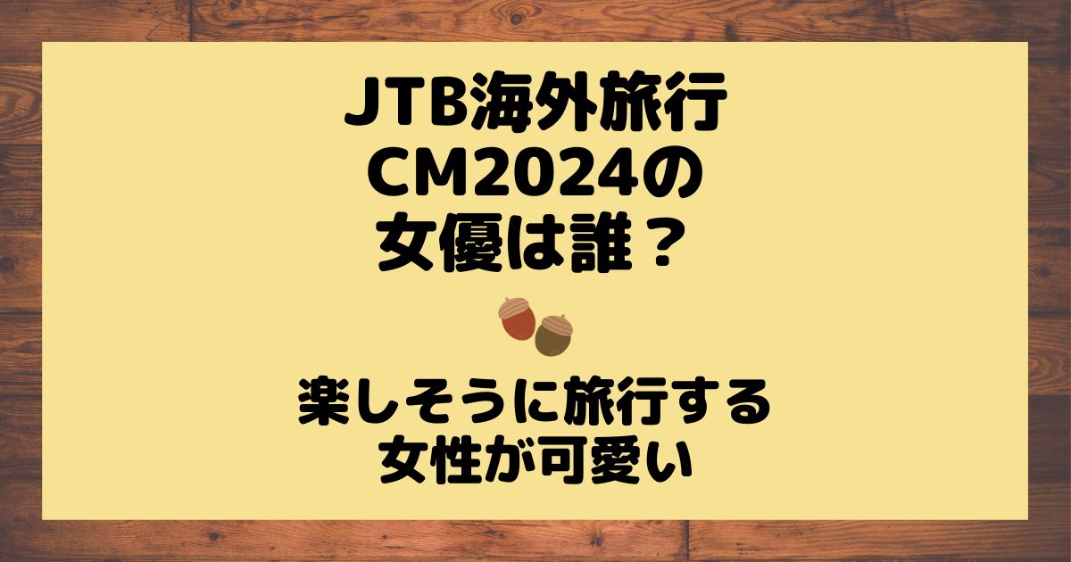 JTB海外旅行CMの女優は誰？楽しそうに旅行する女性が可愛い - どんぐり農園