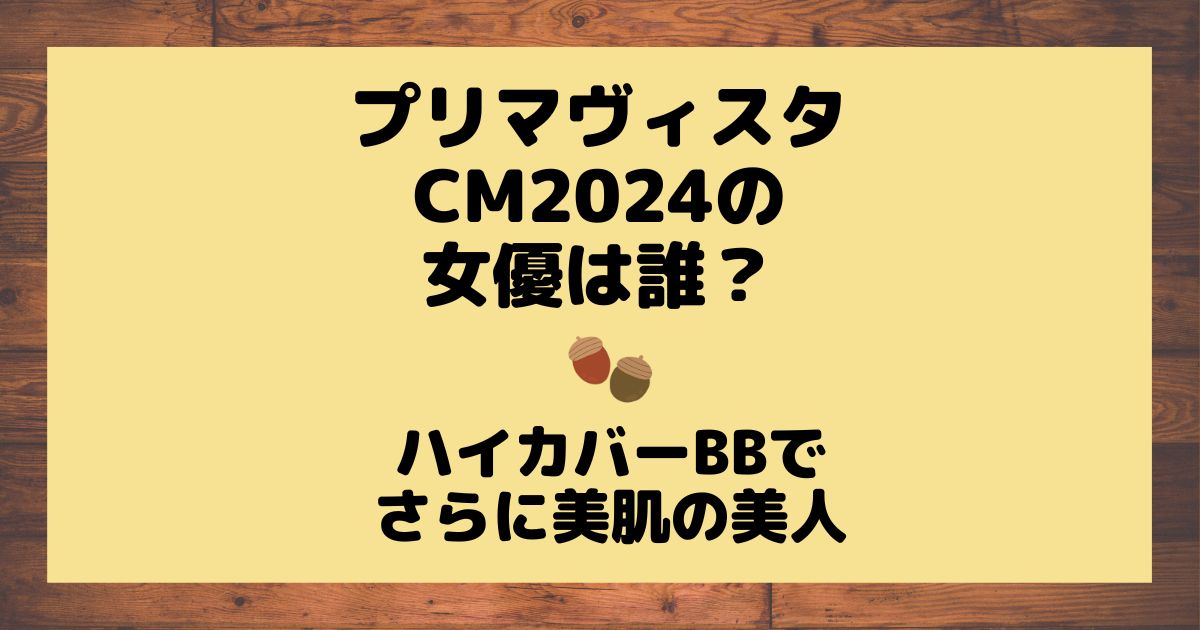 プリマヴィスタCM2024の女優は誰？ハイカバーBBで美肌 - どんぐり農園