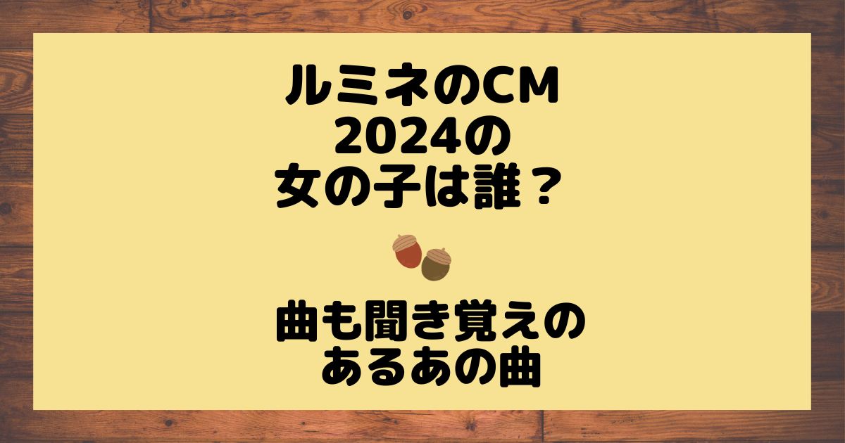 ルミネのCM2024の女の子は誰？曲も聞き覚えのあるあの曲 - どんぐり農園