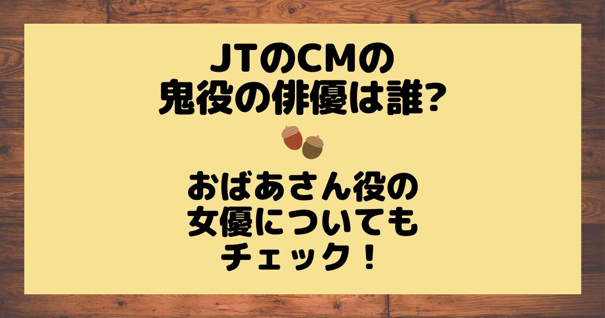 JTのCMの鬼役の俳優は誰?おばあさん役の女優についても - どんぐり農園