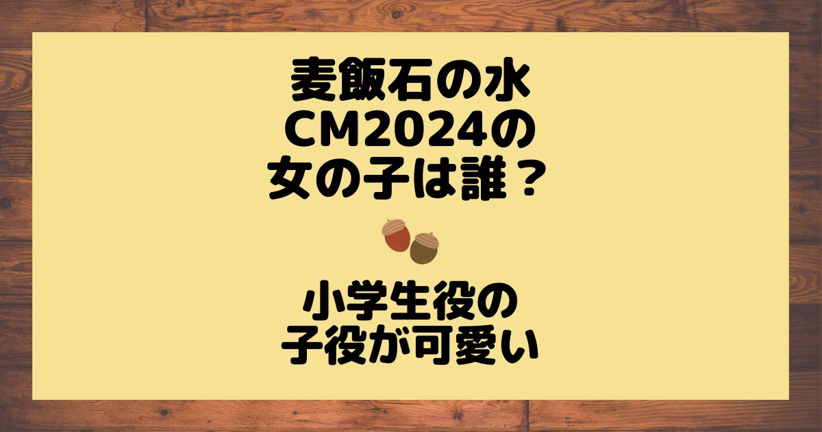 麦飯石の水CM2024の女の子は誰？小学生役の子役がかわいい - どんぐり農園