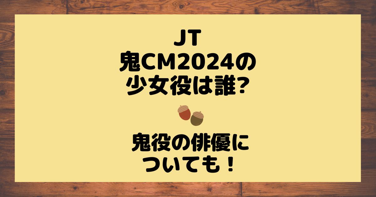 JTの鬼CM2024の少女役は誰？鬼役の俳優についても！ - どんぐり農園