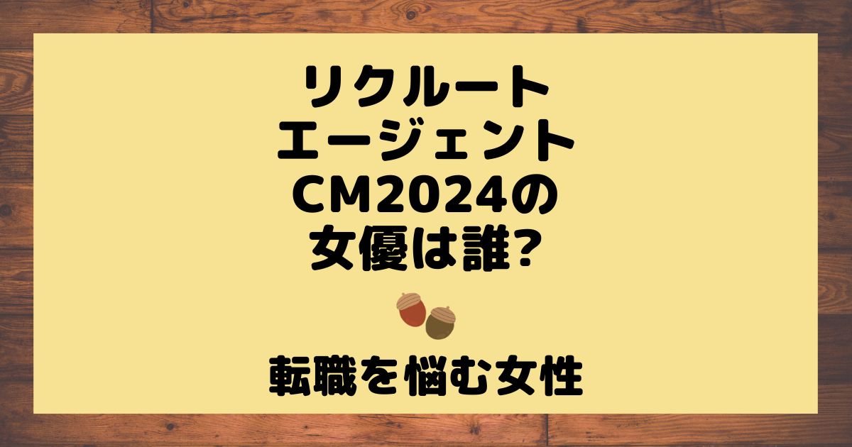 リクルートエージェントCM2024の女優は誰?転職を悩む女性 - どんぐり農園