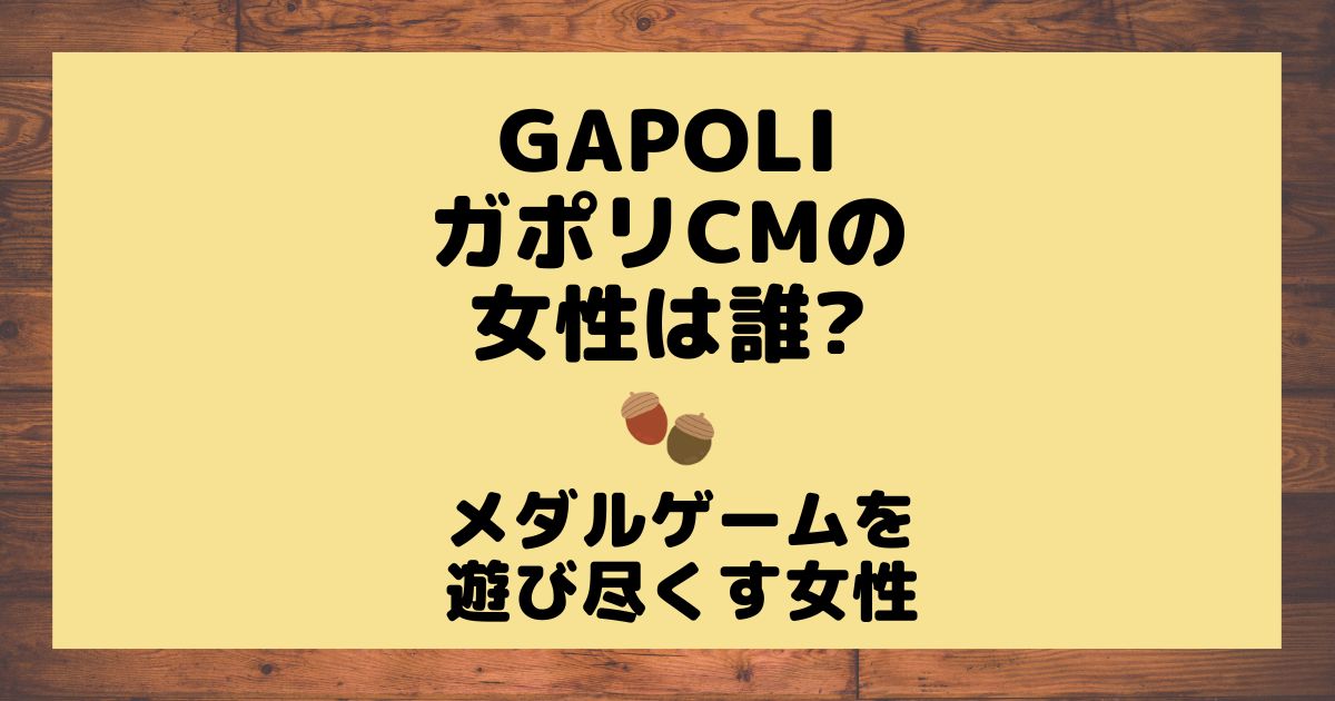 GAPOLIガポリCMの女性は誰?メダルゲームを遊び尽くす女性 - どんぐり農園