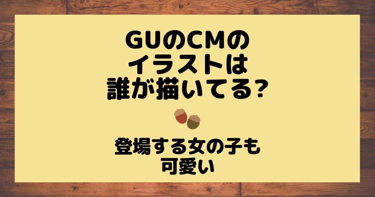 GUのCMのイラストは誰が描いてる?登場する女の子も可愛い - どんぐり農園