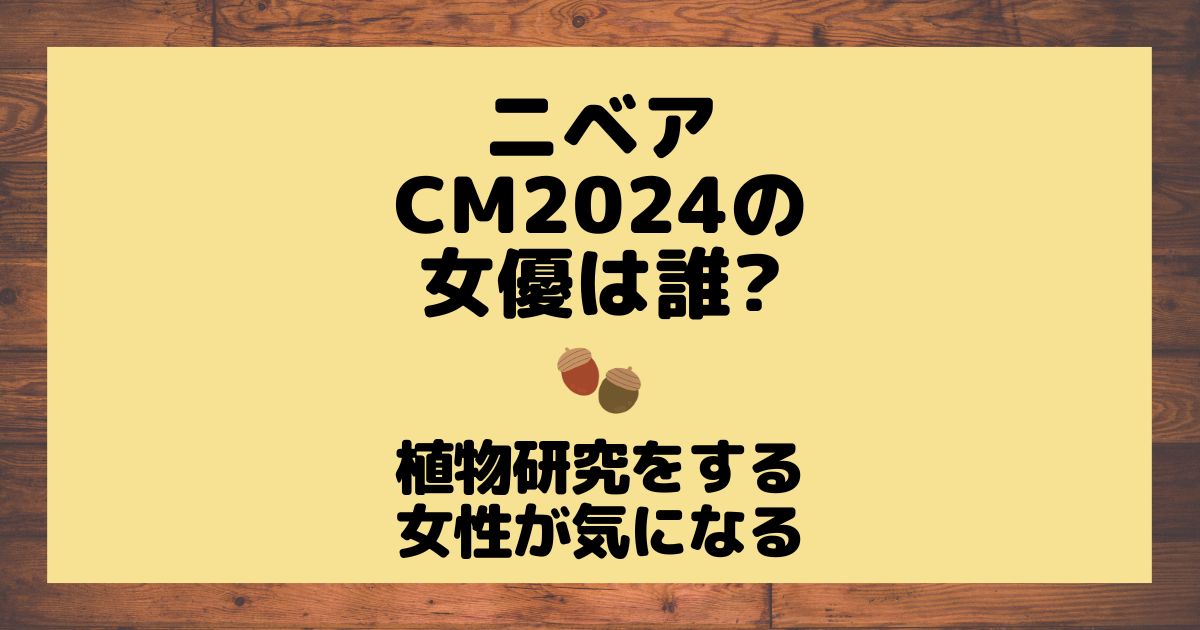 ニベアCM2024の女優は誰?植物研究をする女性が気になる - どんぐり農園