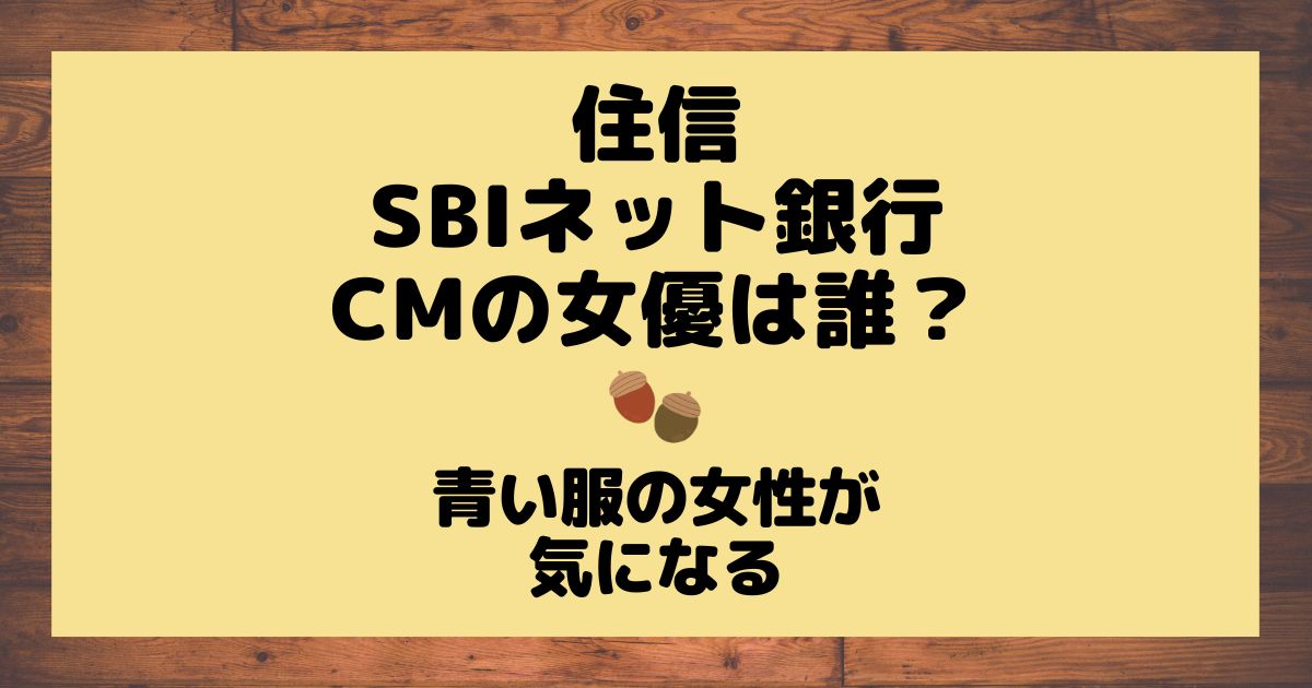 住信SBIネット銀行CMの女優は誰？青い服の女性が気になる - どんぐり農園
